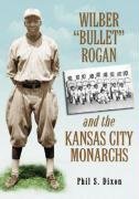 Wilber "bullet" Rogan and the Kansas City Monarchs - Dixon Phil S ...