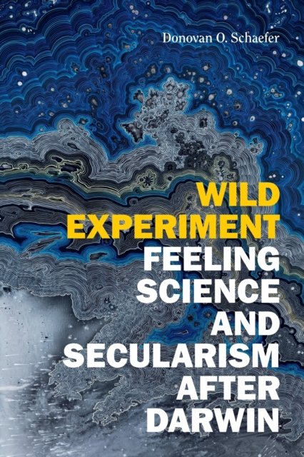 Wild Experiment Feeling Science And Secularism After Darwin Donovan