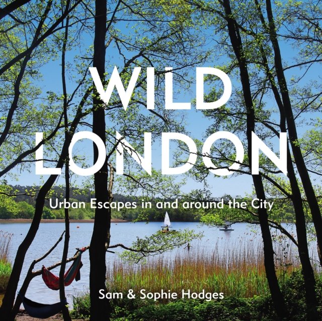 Wild London: Urban Escapes in and around the City - Sophie Hodges ...