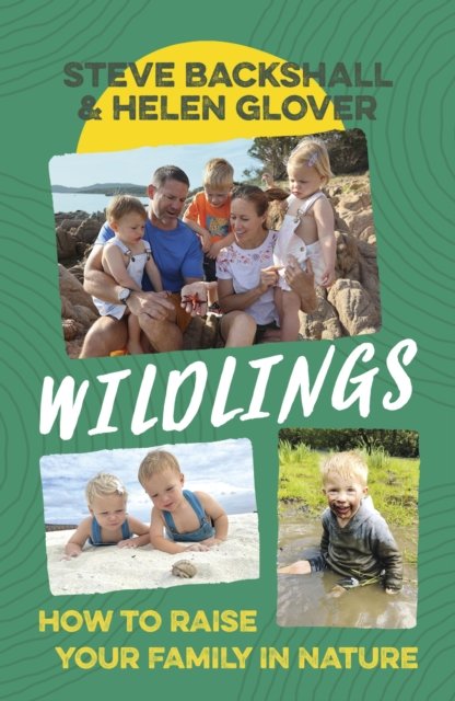 Wildlings: How to raise your family in nature - Backshall Steve ...