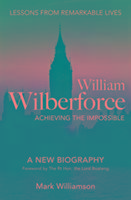 William Wilberforce: Achieving the Impossible - Williamson Mark ...