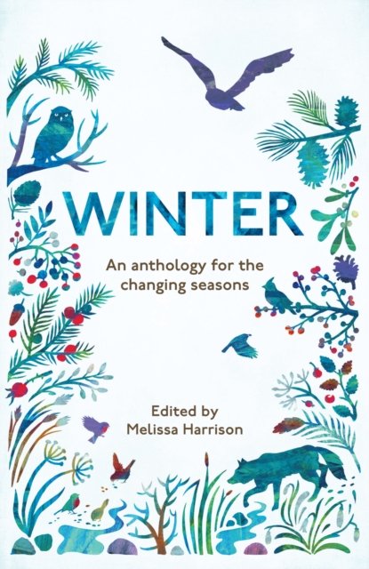 Winter. An Anthology for the Changing Seasons - Melissa Harrison ...