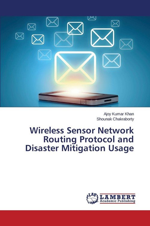 Wireless Sensor Network Routing Protocol And Disaster Mitigation Usage Khan Ajoy Kumar