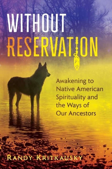 Without Reservation: Awakening to Native American Spirituality and the ...