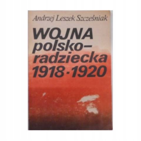 Wojna polsko-radziecka 1918-1920 - Szcześniak Andrzej Leszek | Książka ...