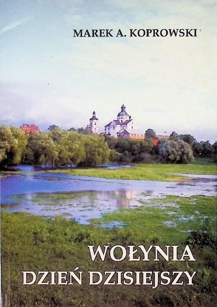 Wołynia dzień dzisiejszy - Koprowski Marek A. | Książka w Empik