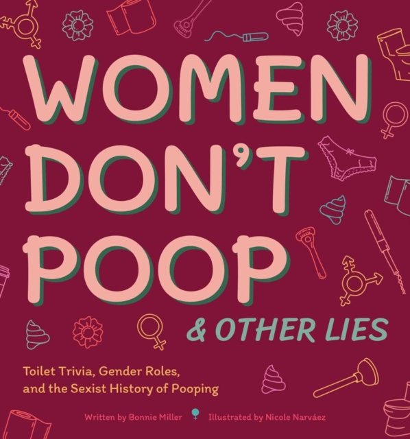 Women Dont Poop And Other Lies: Toilet Trivia, Gender Rolls, and the ...
