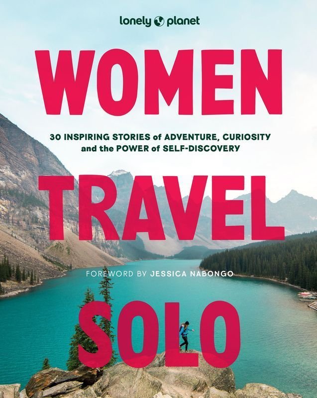 Women Travel Solo 1 30 Inspiring Stories of Adventure, Curiosity and ...