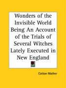 Wonders of the Invisible World Being An Account of the Trials of ...
