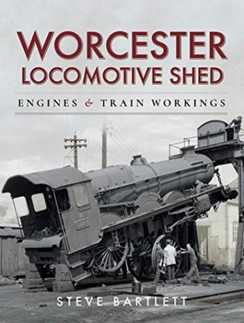 Worcester Locomotive Shed: Engines and Train Workings - Steve Bartlett ...