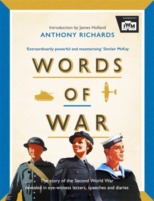 Words of War: The story of the Second World War revealed in eye-witness ...
