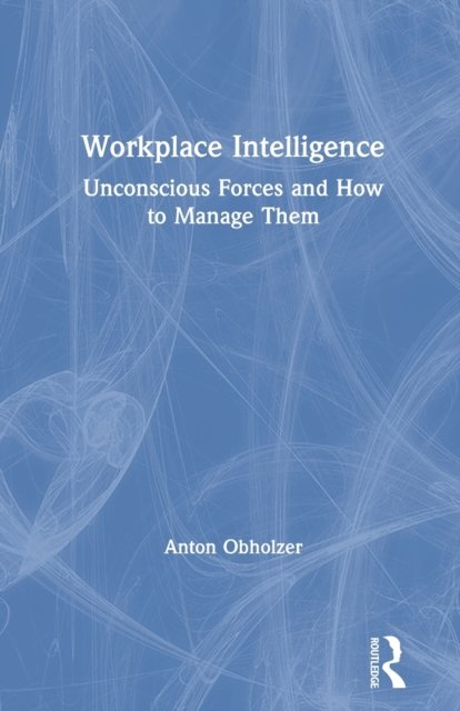 Workplace Intelligence Unconscious Forces aAnd How To Manage Them - Anton Obholzer | Książka w Empik