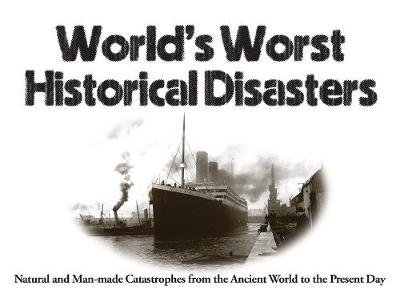 World's Worst Historical Disasters: Natural and Man-made Catastrophes ...