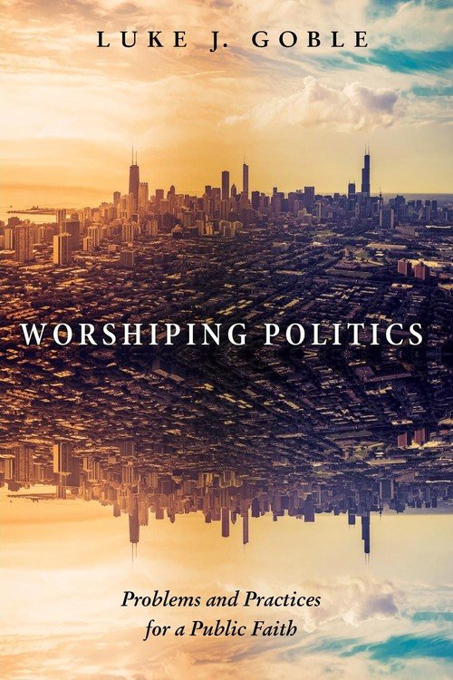 Worshiping Politics - Goble Luke J. | Książka w Empik