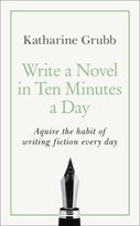 Write a Novel in 10 Minutes a Day: Acquire the habit of writing fiction ...