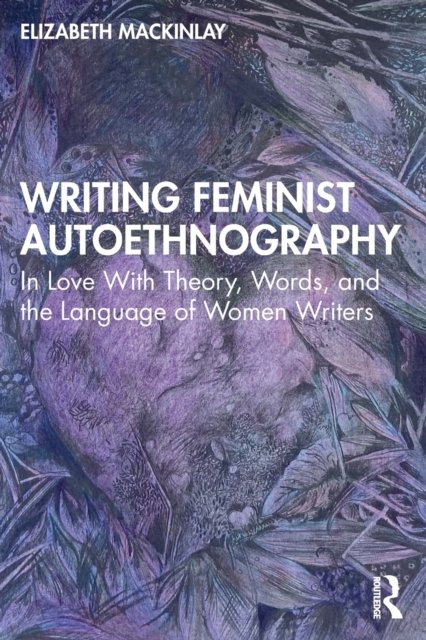 Writing Feminist Autoethnography: In Love With Theory, Words, and the ...