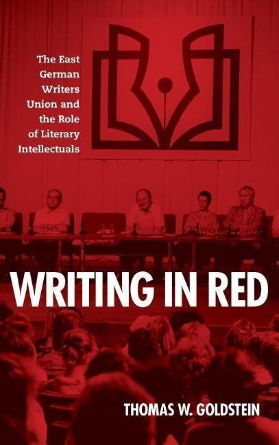 Writing in Red - The East German Writers Union and the Role of Literary ...