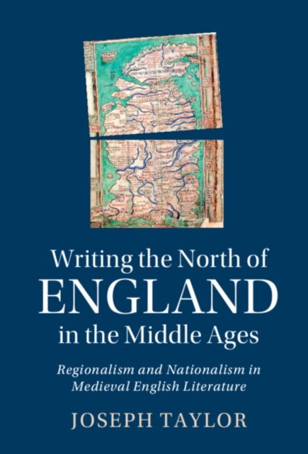 Writing the North of England in the Middle Ages: Regionalism and ...