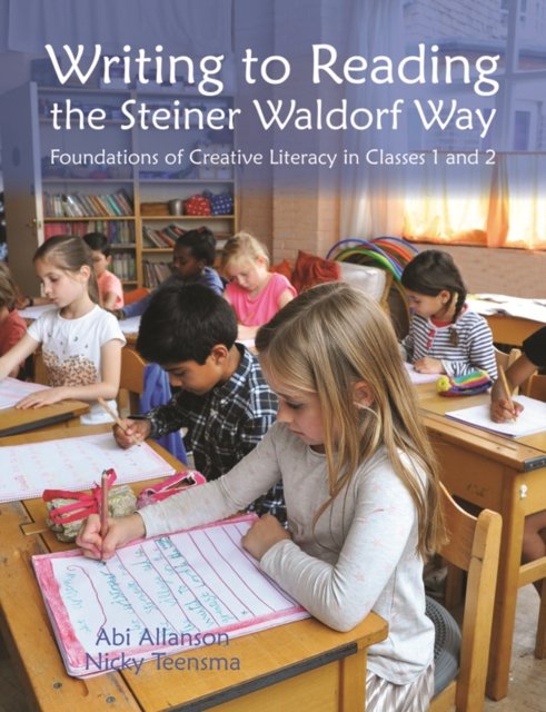 Writing to Reading the Steiner Waldorf Way: Foundations of Creative ...