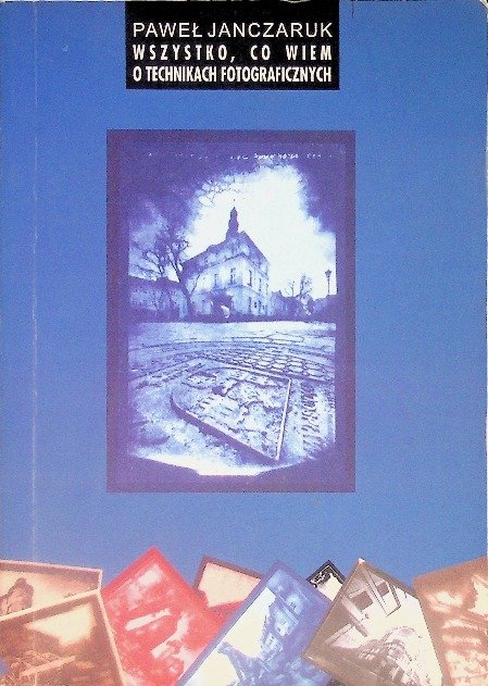 Wszystko co wiem o technikach fotograficznych - Opracowanie zbiorowe | Książka w Empik