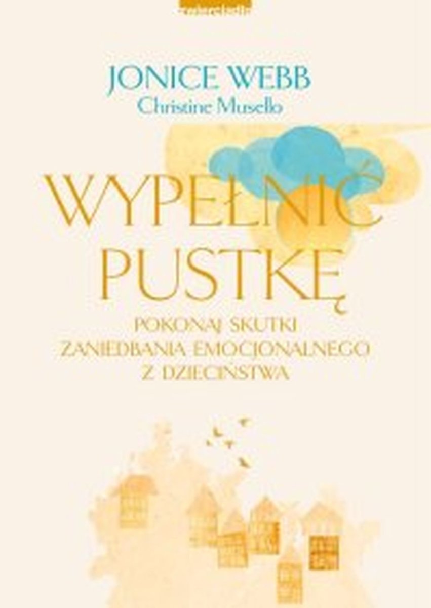 Wypełnić pustkę. Pokonaj skutki zaniedbania emocjonalnego z dzieciństwa ...