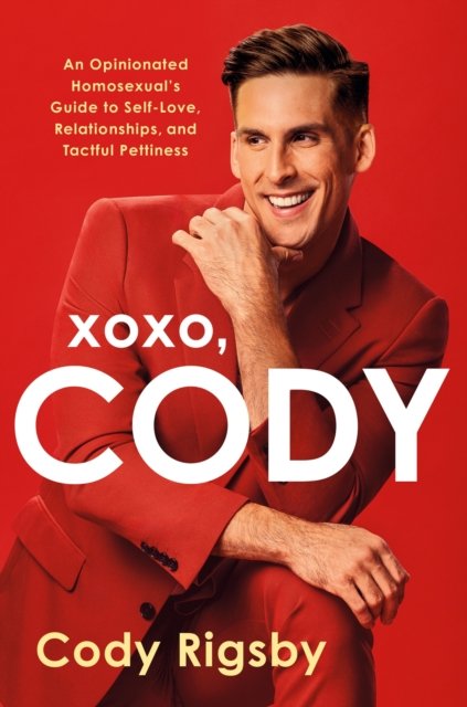 XOXO, Cody: An Opinionated Homosexual's Guide to Self-Love, Relationships, and Tactful Pettiness ...