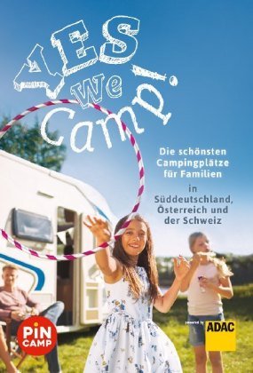 Yes we camp! Die schönsten Campingplätze für Familien in Süddeutschland, Österreich und der ...