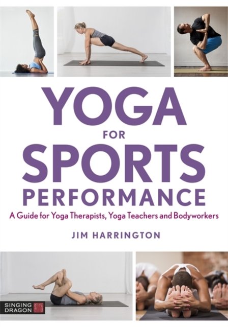 Yoga for Sports Performance: A Guide for Yoga Therapists, Yoga Teachers ...