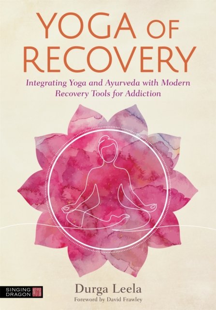Yoga of Recovery: Integrating Yoga and Ayurveda with Modern Recovery ...