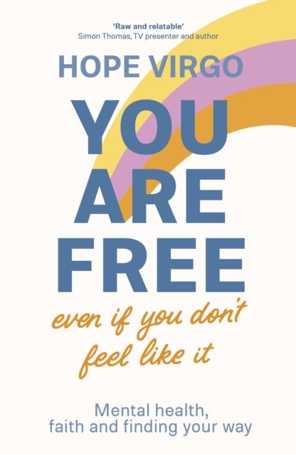You Are Free (Even If You Dont Feel Like It): Mental health, faith and ...