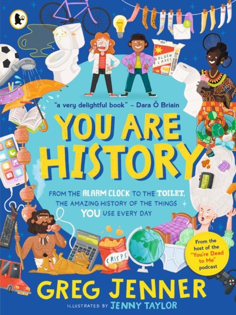 You Are History: From the Alarm Clock to the Toilet, the Amazing ...