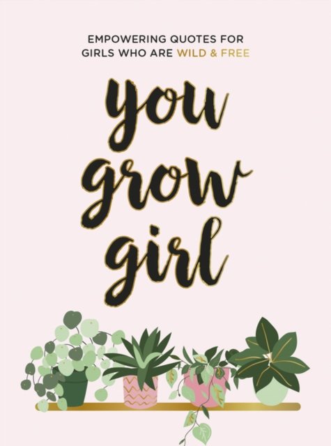 You Grow Girl: Empowering Quotes and Statements for Girls Who Are Wild ...