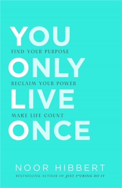 You Only Live Once: Find Your Purpose. Reclaim Your Power. Make Life ...