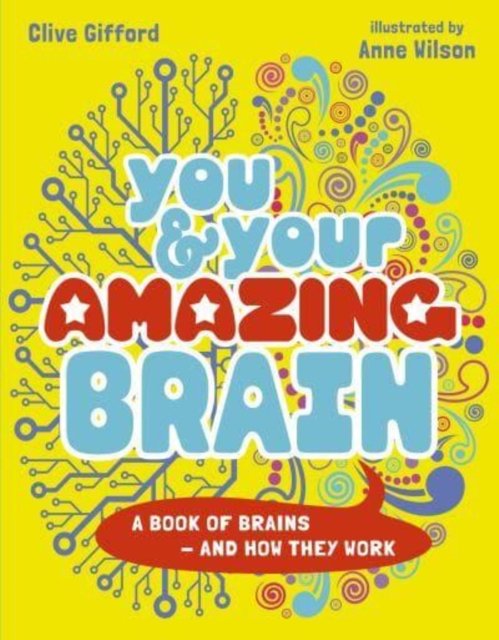 You & Your Amazing Brain: A Book of Brains and How They Work - Clive ...