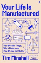 Your Life Is Manufactured: How We Make Things, Why It Matters and How ...