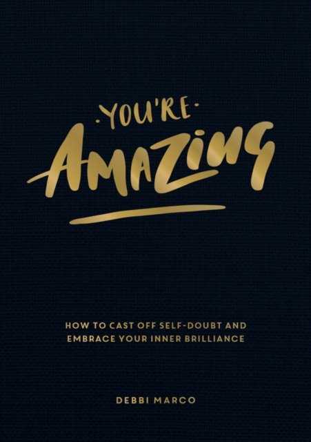 Youre Amazing: How to Cast Off Self-Doubt and Embrace Your Inner ...