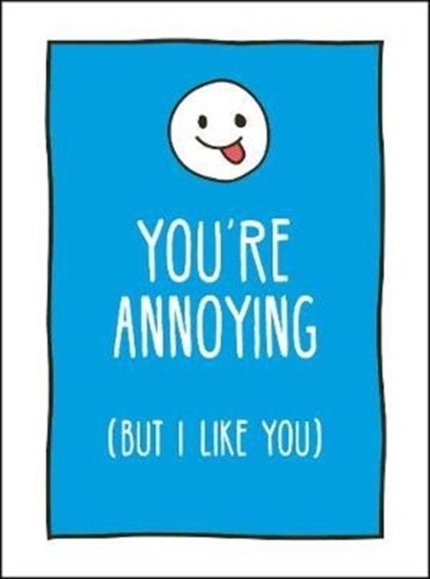 Youre Annoying But I Like You: Cheeky Ways to Tell Your Best Friend How ...