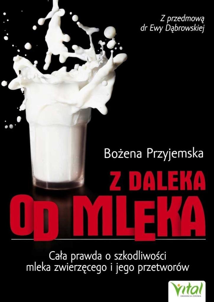 Z daleka od mleka. Cała prawda o szkodliwości... - Przyjemska Bożena ...