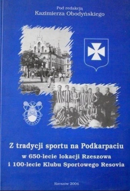 Z tradycji sportu na Podkarpaciu w 650 lecie lokacji Rzeszowa i 100 lecie Klubu Sportowego ...