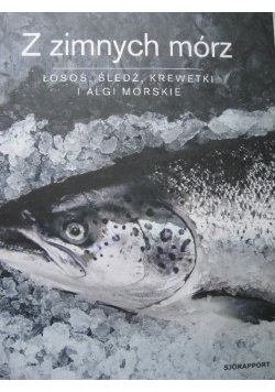 Z zimnych mórz Łosoś Śledź Krewetki Algi morskie - Opracowanie zbiorowe ...