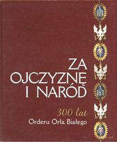 Za Ojczyznę i Naród 300 lat Orderu Orła Białego - Opracowanie zbiorowe ...