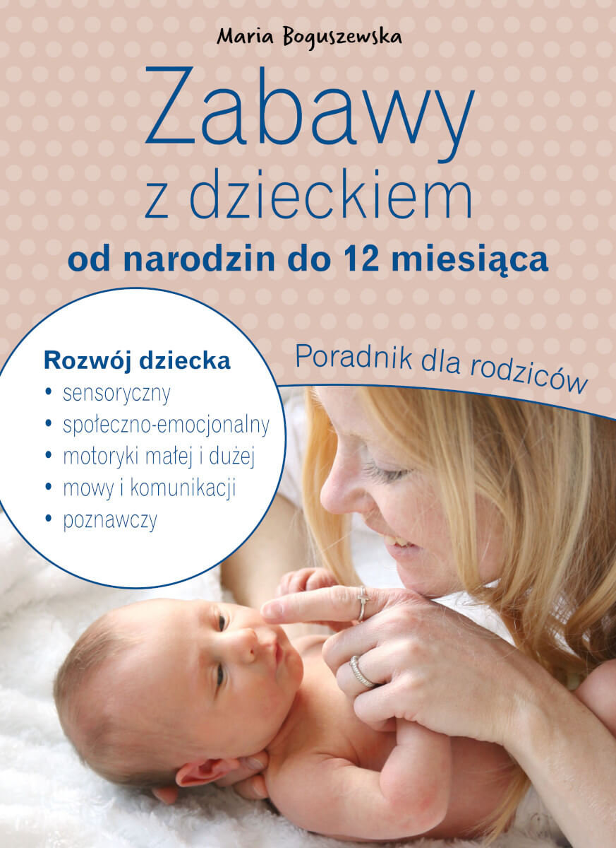 Zabawy z dzieckiem od narodzin do 12 miesiąca. Poradnik dla rodziców ...