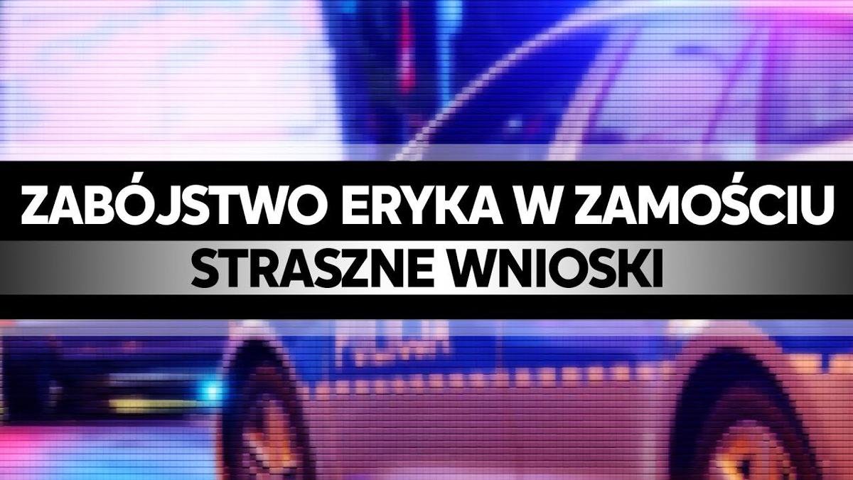 Zabójstwo Eryka z Zamościa – straszne wnioski - Idź Pod Prąd Na Żywo - podcast - Opracowanie ...