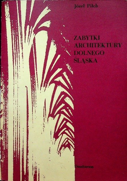 Zabytki architektury Dolnego Śląska - Pilch Józef | Książka w Empik