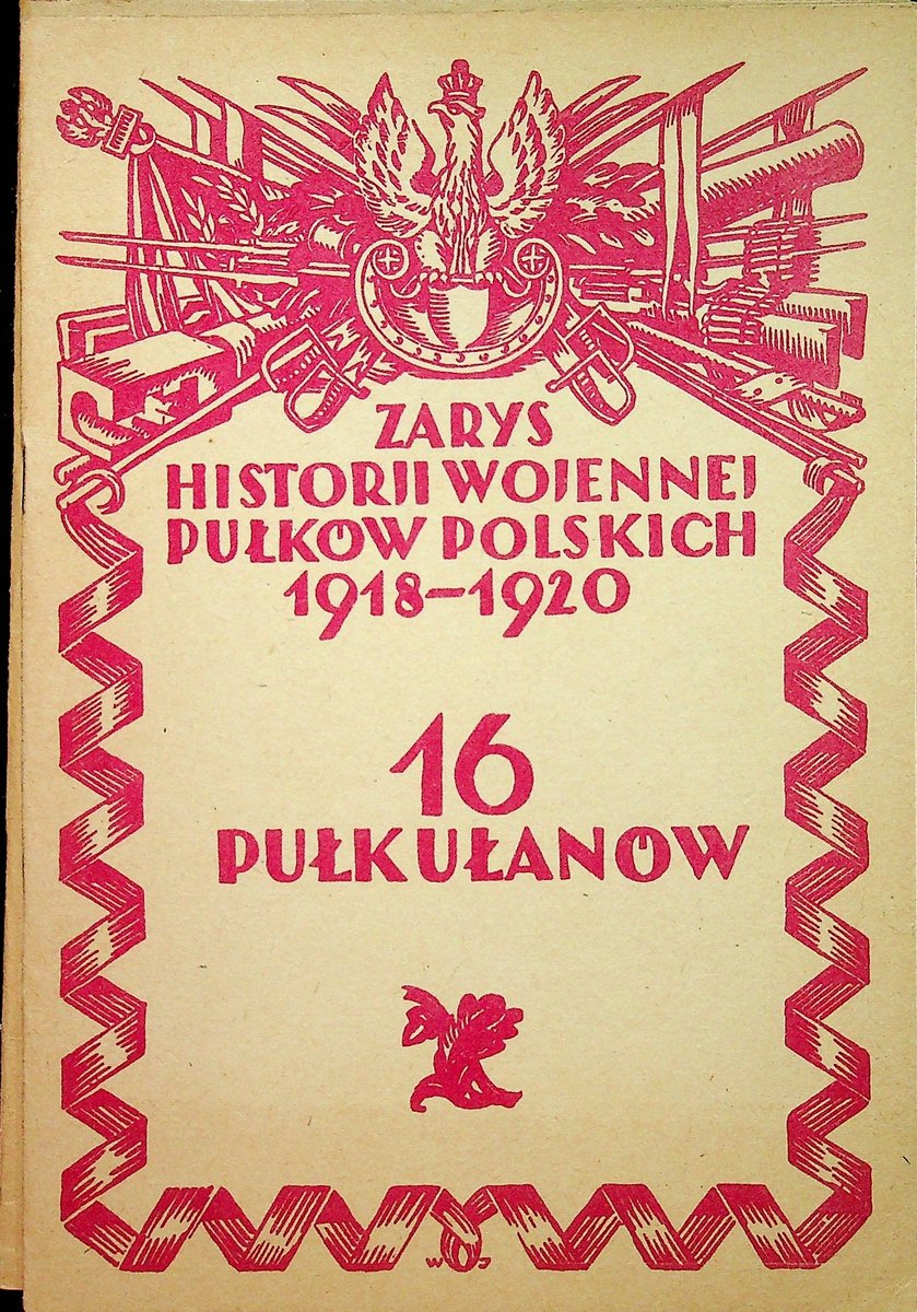 Zarys historji wojennej pułkowników polskich 1918 - 1920 16 Pułk Ułanów ...