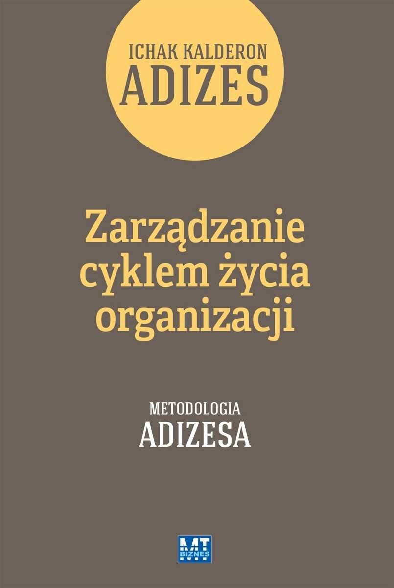 Zarządzanie cyklem życia organizacji. Metodologia Adizesa - Adizes ...