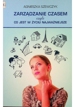Zarządzanie czasem czyli co jest w życiu najważniejsze - Szewczyk Agnieszka | Książka w Empik