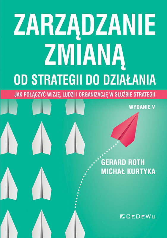Zarządzanie zmianą. Od strategii do działania. Jak połączyć wizję, ludzi i organizację w służbie ...