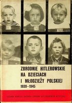 Zbrodnie hitlerowskie na dzieciach i młodzieży polskiej 1939 - 1945 - W opisie | Książka w Empik