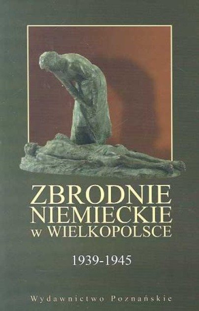 Zbrodnie niemieckie w Wielkopolsce 1939 -1945 - Libicki Marcin ...